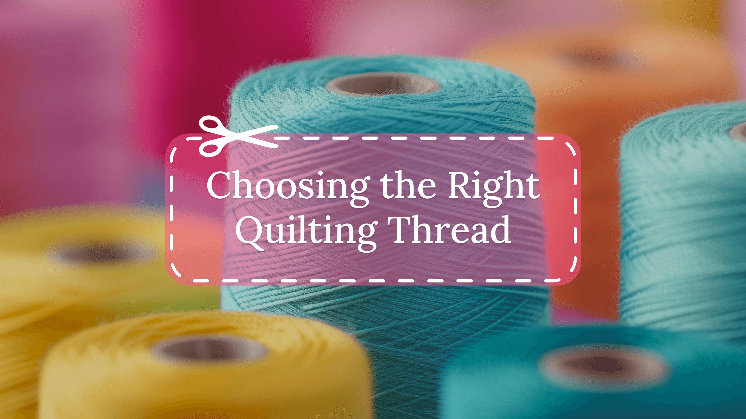 How to Choose Quilting Thread for Longarm & Domestic Machines
